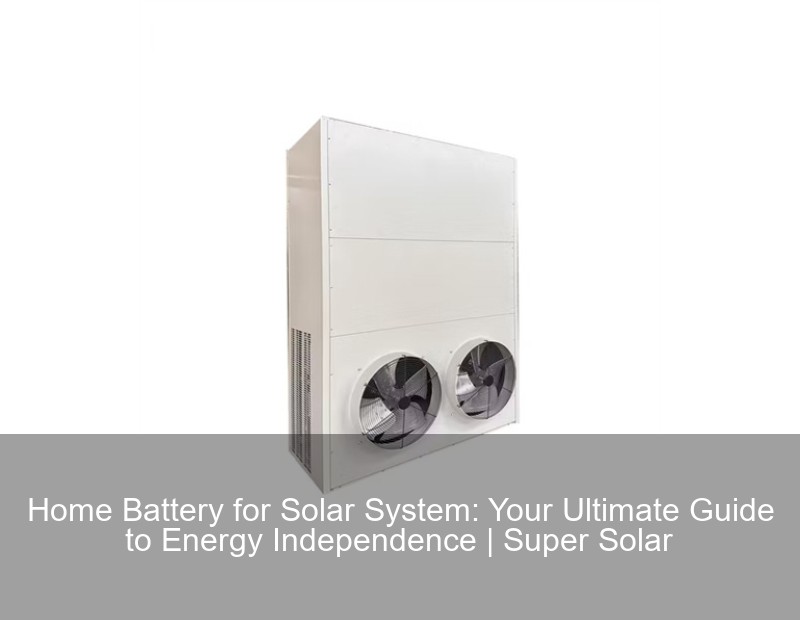 Home Battery for Solar System: Your Ultimate Guide to Energy ...