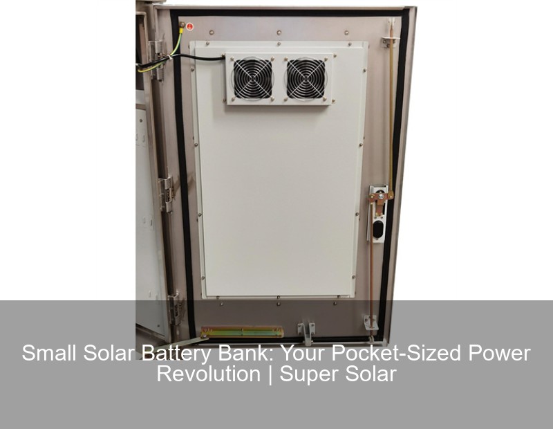 Small Solar Battery Bank: Your Pocket-Sized Power Revolution | Super Solar