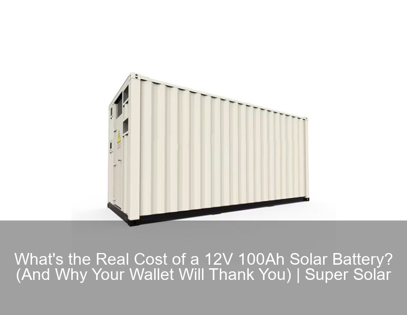 What's the Real Cost of a 12V 100Ah Solar Battery? (And Why Your Wallet ...