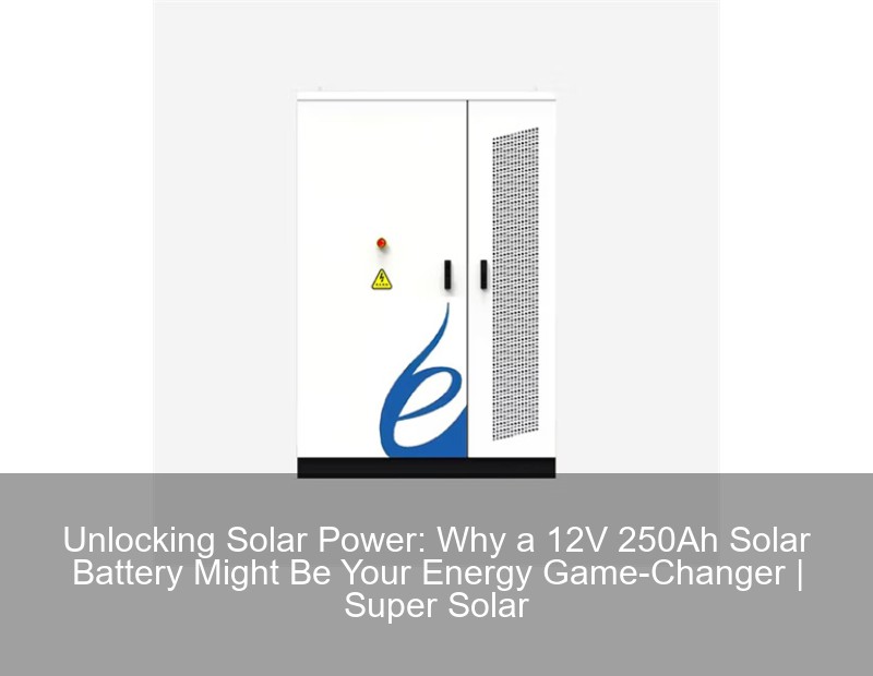 Unlocking Solar Power: Why a 12V 250Ah Solar Battery Might Be Your Energy Game-Changer | Super Solar