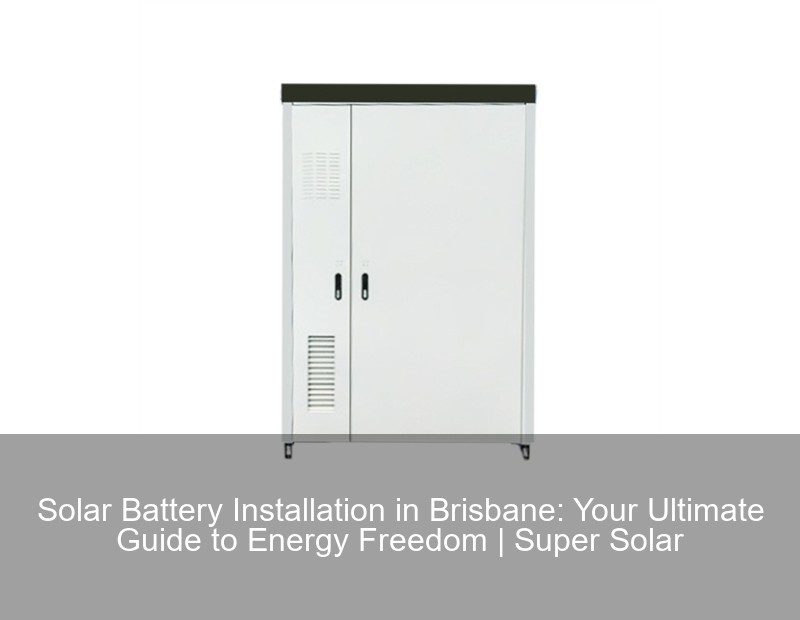 Solar Battery Installation in Brisbane: Your Ultimate Guide to Energy ...