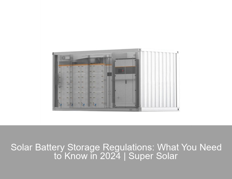 Solar Battery Storage Regulations: What You Need to Know in 2024 ...