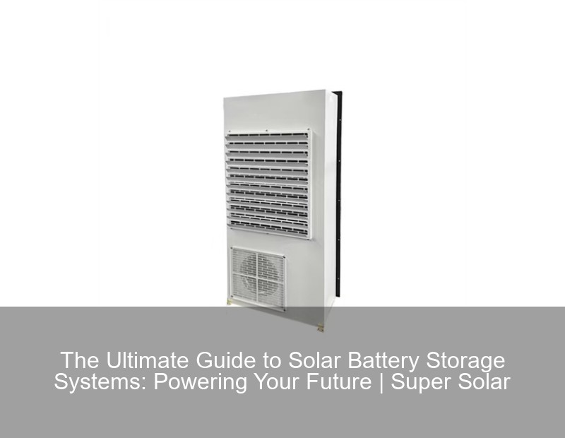 The Ultimate Guide to Solar Battery Storage Systems: Powering Your ...