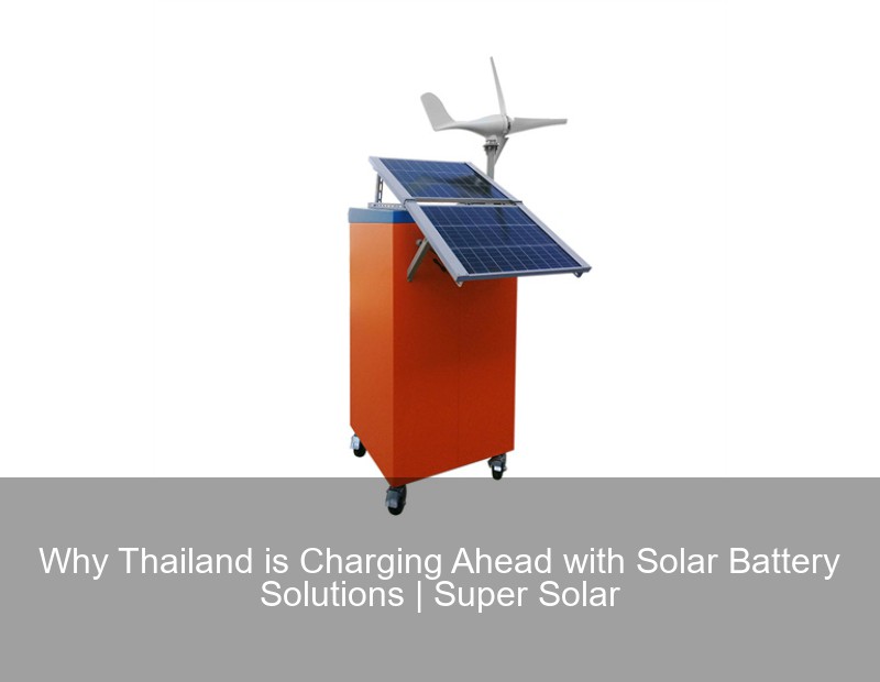 Why Thailand is Charging Ahead with Solar Battery Solutions | Super Solar